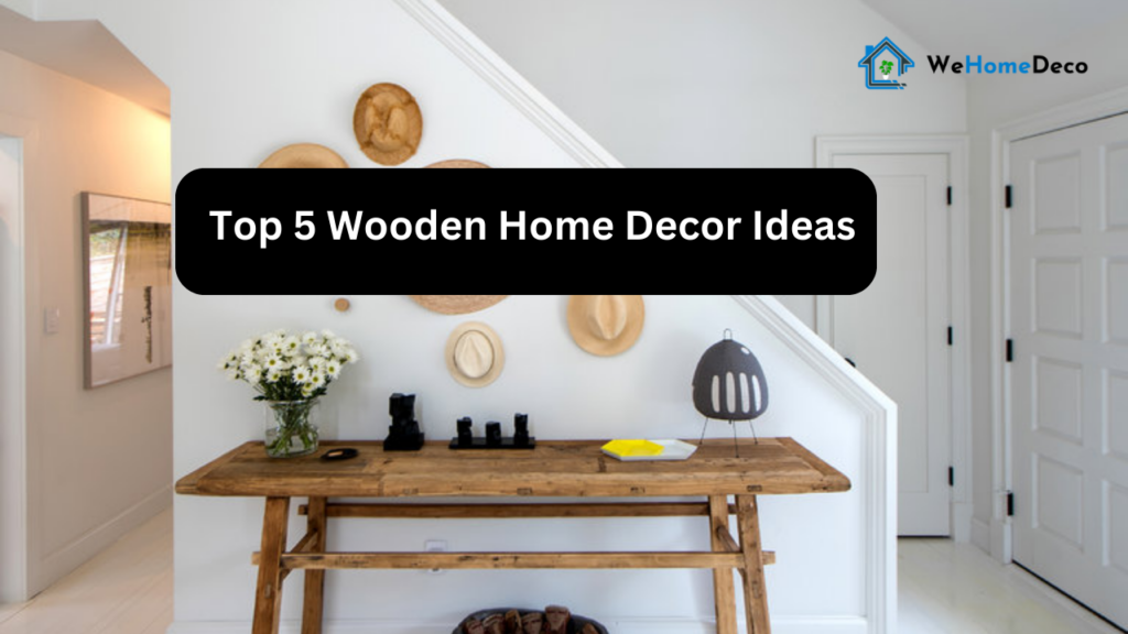 Top 5 Wooden Home Decor Ideas | We Home Deco