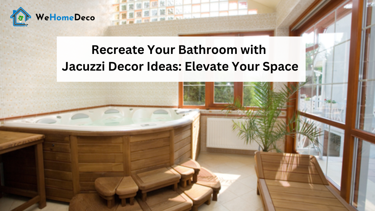 2 Ways To Elevate Your Bathroom with Jacuzzi Decor | We Home Deco